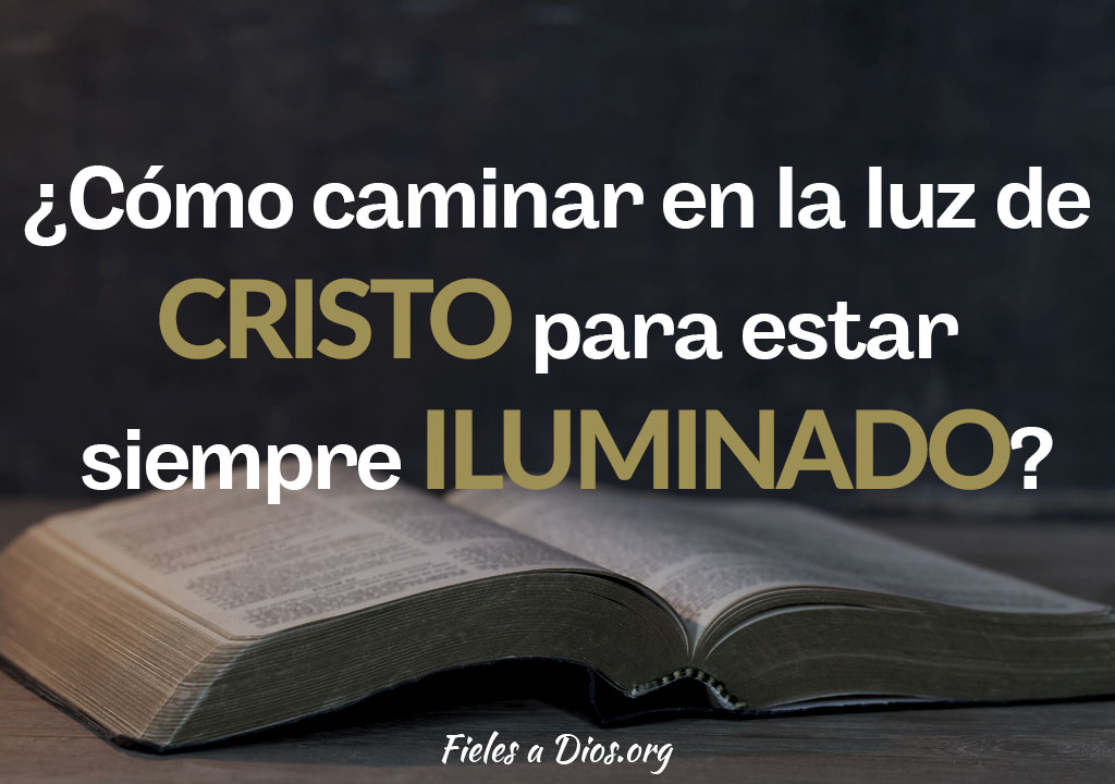 ¿Cómo Caminar en la luz de Cristo para Estar Siempre Iluminado ...