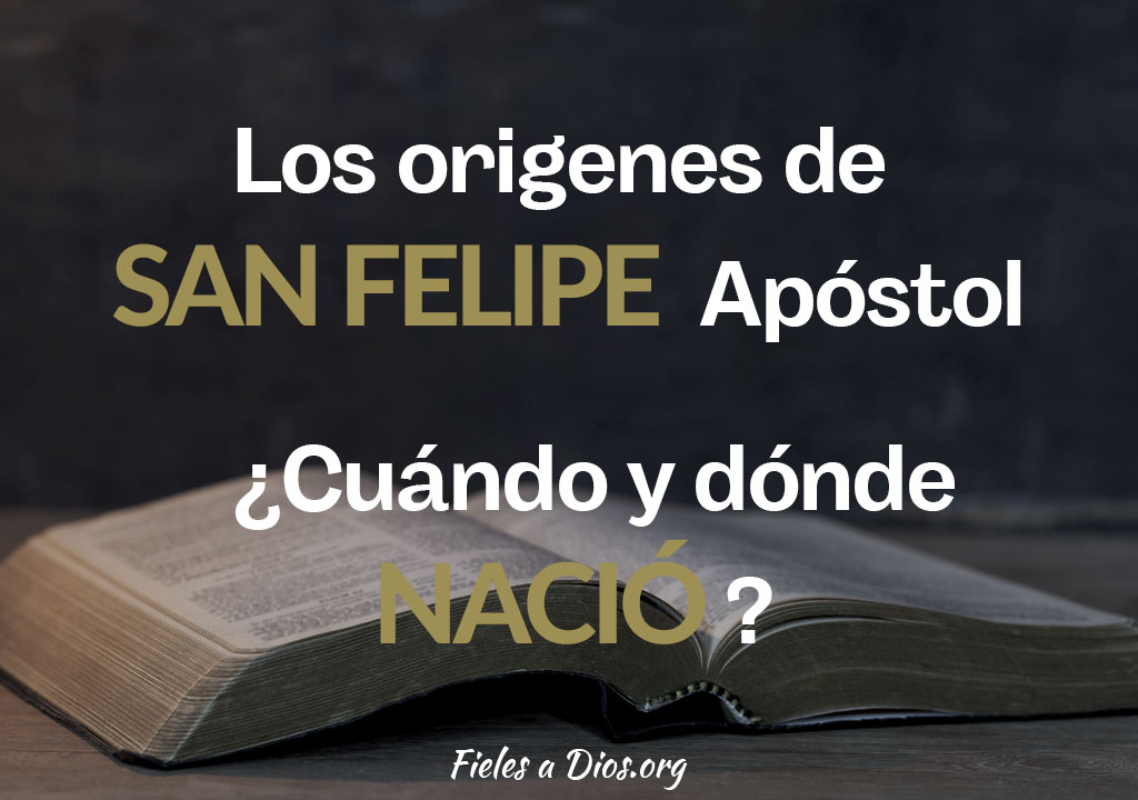 Los Orígenes de San Felipe Apóstol ¿Cuándo y Dónde Nació? | Fieles a Dios