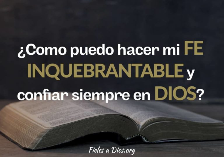 ¿Cómo Puedo Hacer mi Fe Inquebrantable y Confiar Siempre en Dios ...