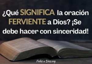 ¿Qué Significa la Oración Ferviente a Dios? ¡Se debe Hacer con ...